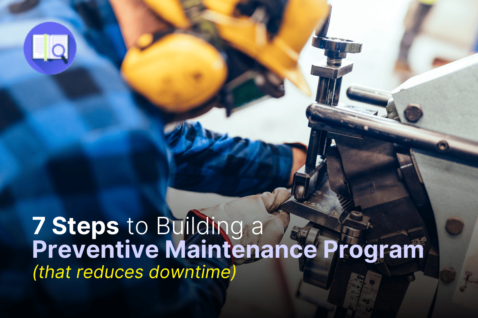 7 Steps to Building a Preventive Maintenance Program - FieldEx